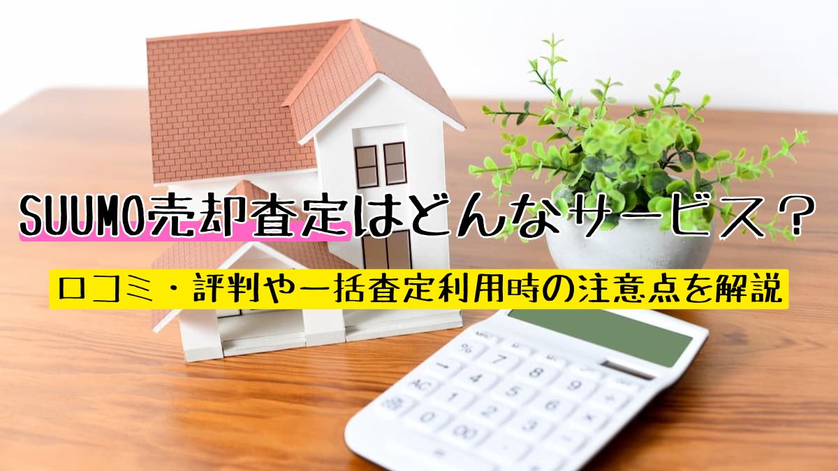 SUUMO売却査定はどんなサービス？口コミ・評判や一括査定利用時の注意点を解説 | 不動産売却バイブル【イエウリ公式】