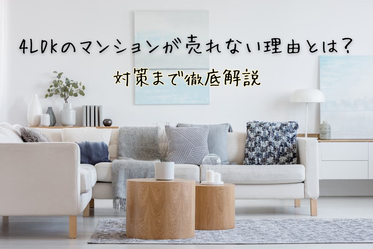 4LDKのマンションが売れない理由とは？対策まで徹底解説 | 不動産売却バイブル【イエウリ公式】